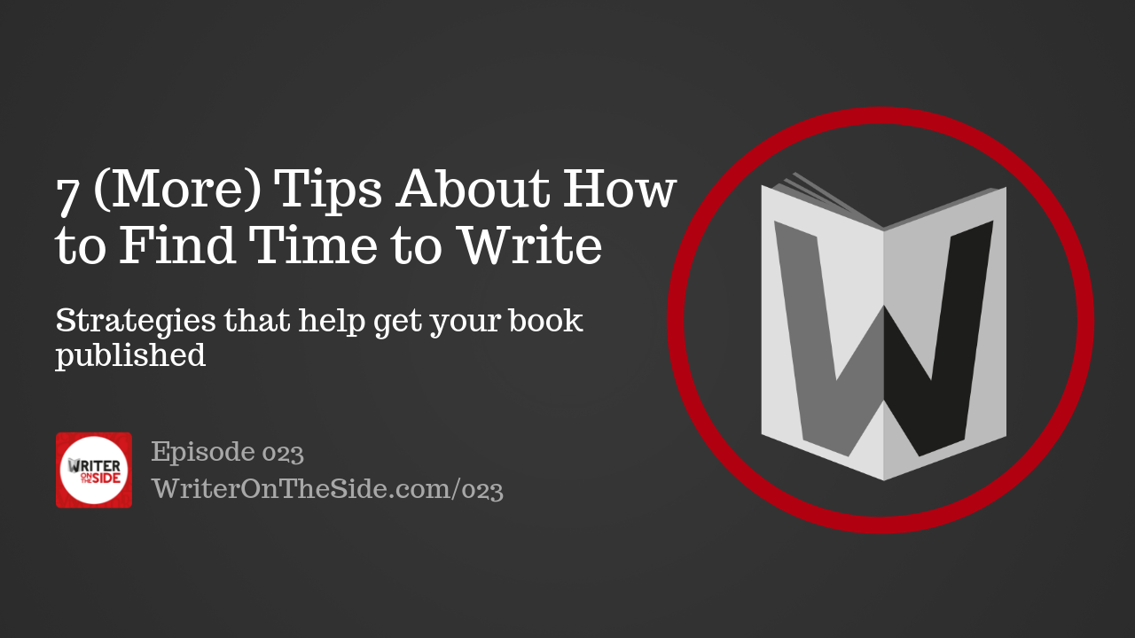 Ep. 023 Seven More Tips About How to Find Time to Write Your Book (Part ...