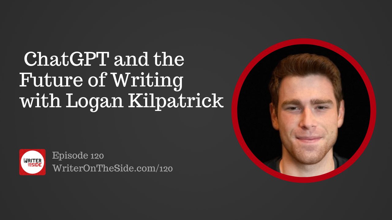 Ep. 120 ChatGPT and the Future of Writing with Logan Kilpatrick